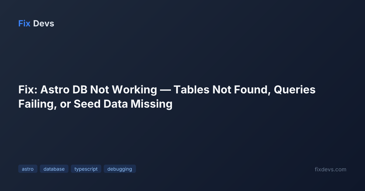 Fix: Astro DB Not Working — Tables Not Found, Queries Failing, or Seed ...