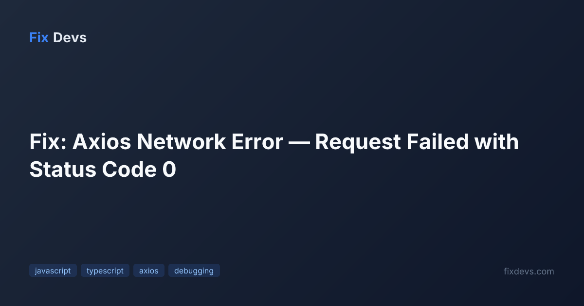 Fix: Axios Network Error — Request Failed with Status Code 0 - FixDevs