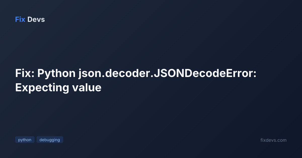 Fix: Python json.decoder.JSONDecodeError: Expecting value - FixDevs