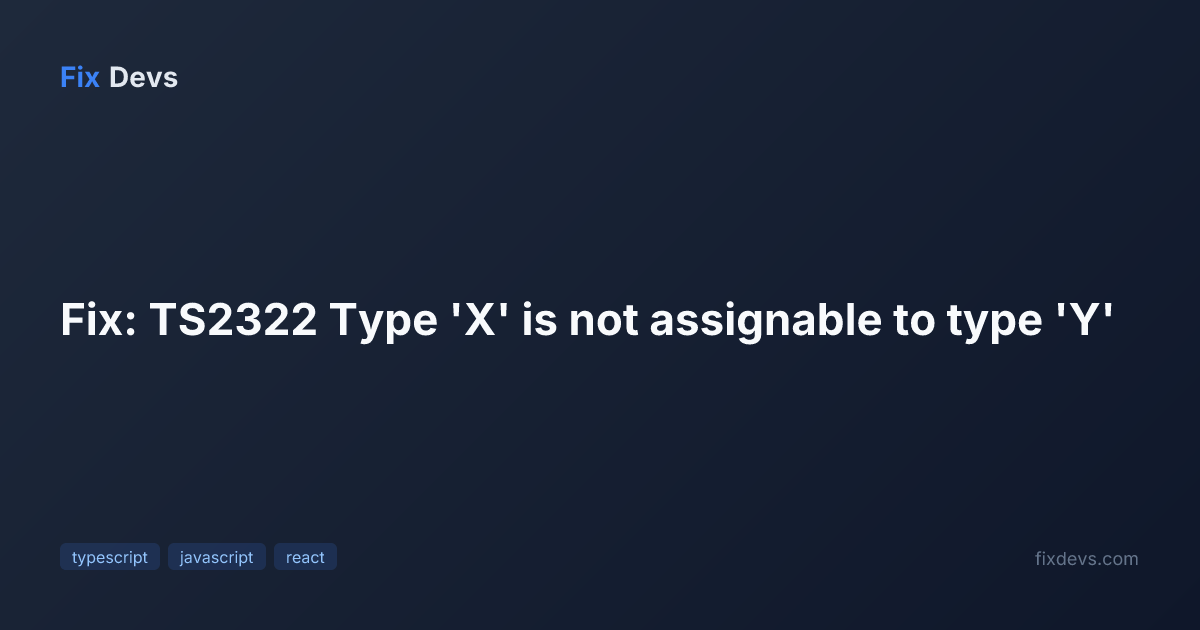 Fix: TS2322 Type 'X' is not assignable to type 'Y' - FixDevs